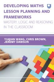 Developing Maths Lesson Planning and Frameworks: Mastery, Logic and ...